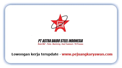 Lowongan Kerja PT Astra Daido Steel Indonesia - Pejuang Karyawan
